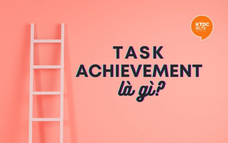 Task Achievement trong IELTS Writing Task 1 là gì và cách tối ưu điểm?