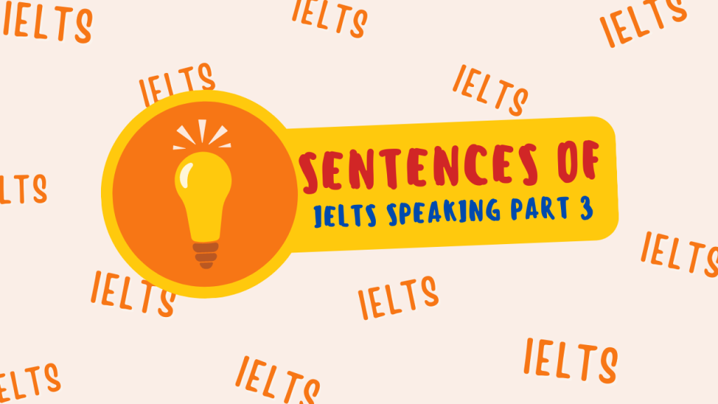 IELTS SPEAKING PART 3 – CÁC CẤU TRÚC CÂU GHI ĐIỂM